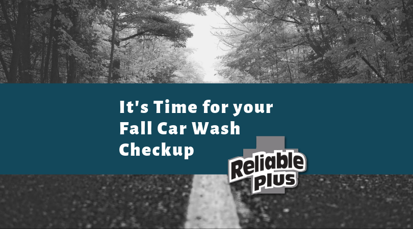 It’s Time For Your Fall Car Wash Checkup with Reliable Plus!